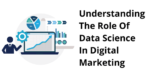 Understanding The Role Of Data Science In Digital Marketing